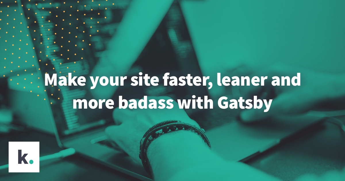 Make your site faster, leaner and more badass with Gatsby | mrkaluzny